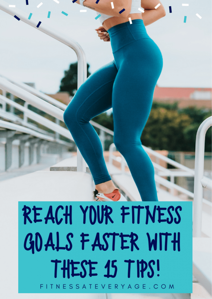 Reach Your Fitness Goals Faster With These 15 Tips